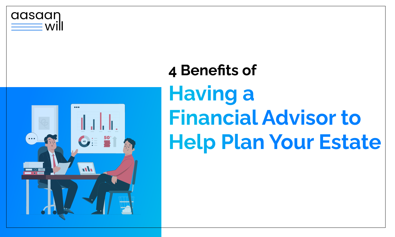 4 Benefits of Having a Financial Advisor to Help Plan Your Estate